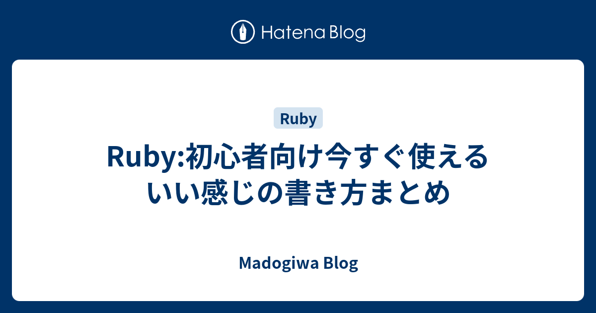 Ruby:初心者向け今すぐ使えるいい感じの書き方まとめ - Madogiwa Blog