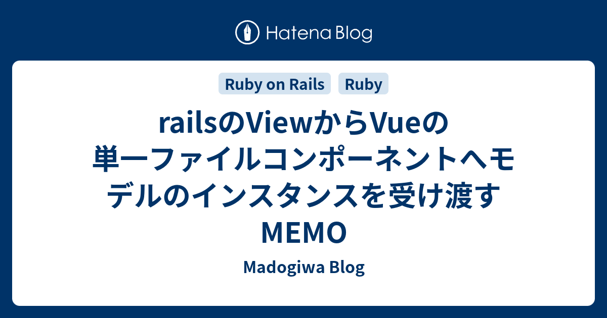 railsのViewからVueの単一ファイルコンポーネントへモデルのインスタンスを受け渡すMEMO - Madogiwa Blog