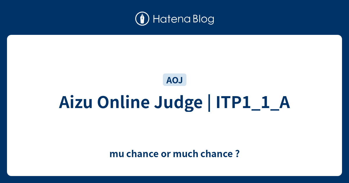 Aizu Online Judge | ITP1_1_A - mu chance or much chance