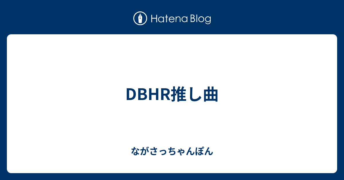 DBHR推し曲 - ながさっちゃんぽん