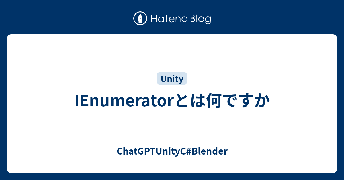 IEnumeratorとは何ですか - ChatGPTUnityC#Blender