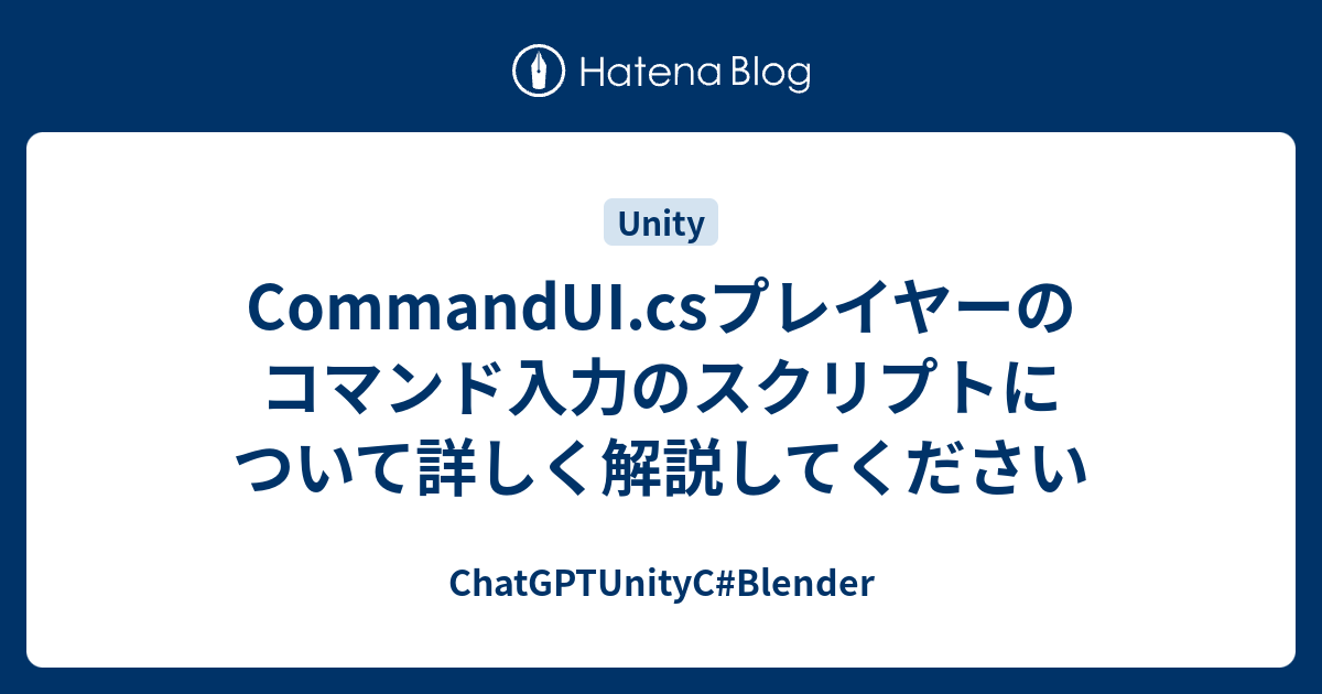 CommandUI.csプレイヤーのコマンド入力のスクリプトについて詳しく解説してください - ChatGPTUnityC#Blender