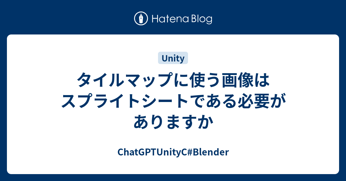 タイルマップに使う画像はスプライトシートである必要がありますか - ChatGPTUnityC#Blender