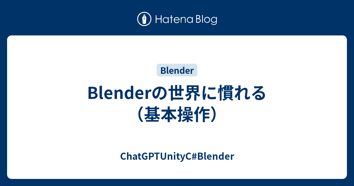 Blenderの世界に慣れる（基本操作） - ChatGPTUnityC#Blender