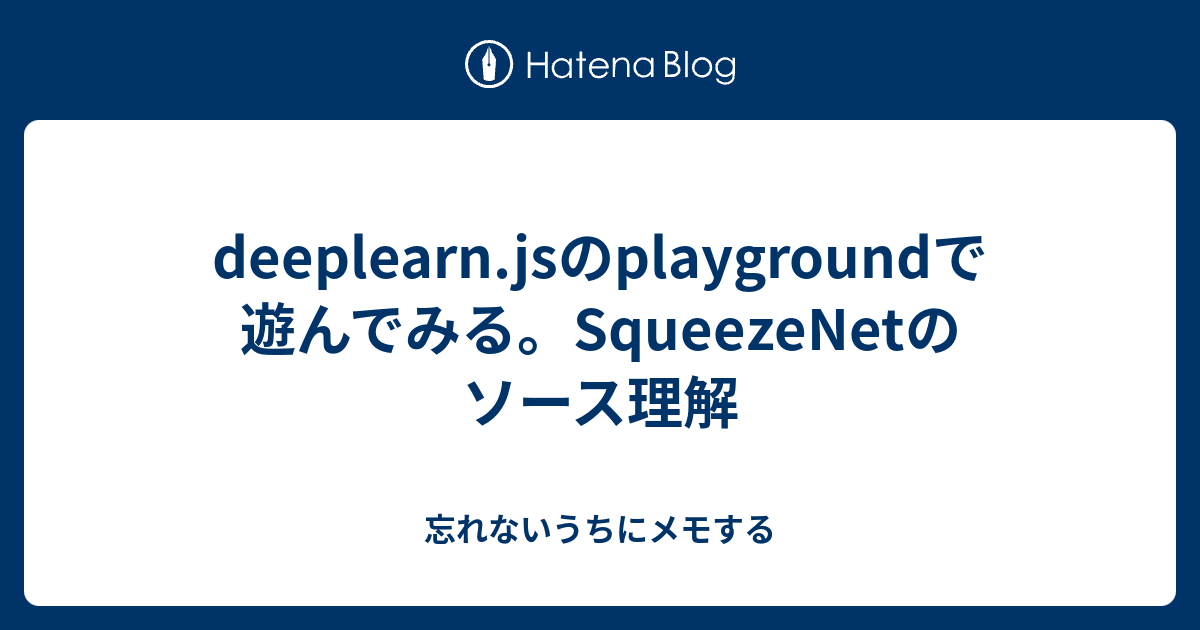 deeplearn.jsのplaygroundで遊んでみる。SqueezeNetのソース理解 - 忘れないうちにメモする