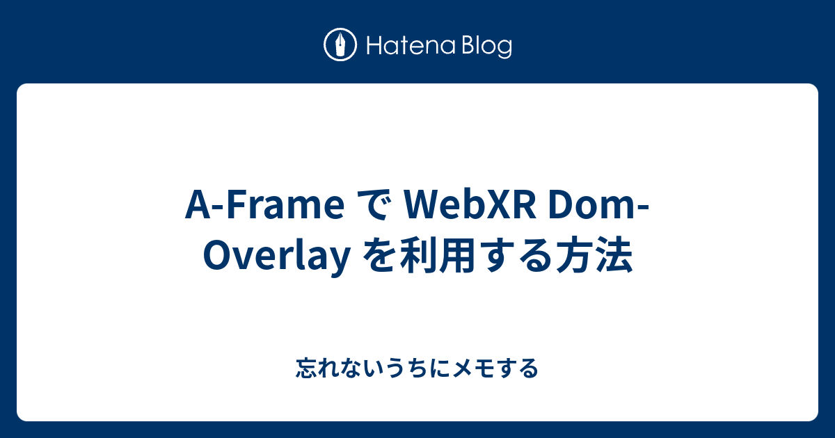 A-Frame で WebXR Dom-Overlay を利用する方法 - 忘れないうちにメモする
