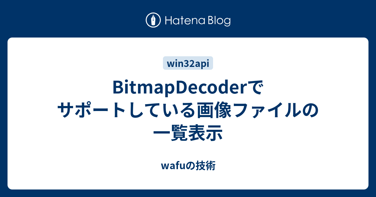 BitmapDecoderでサポートしている画像ファイルの一覧表示 - wafuの技術