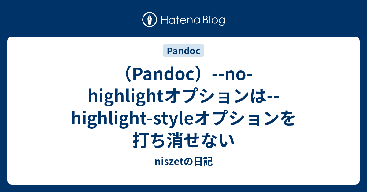 （Pandoc）--no-highlightオプションは--highlight-styleオプションを打ち消せない - niszetの日記