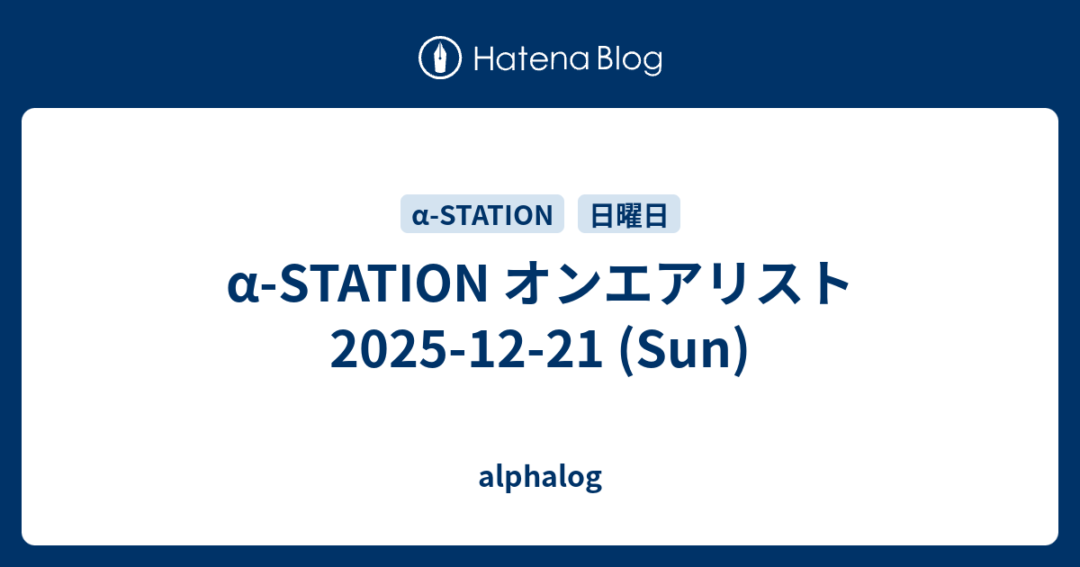 α-STATION オンエアリスト 2025-12-21 (Sun) - alphalog