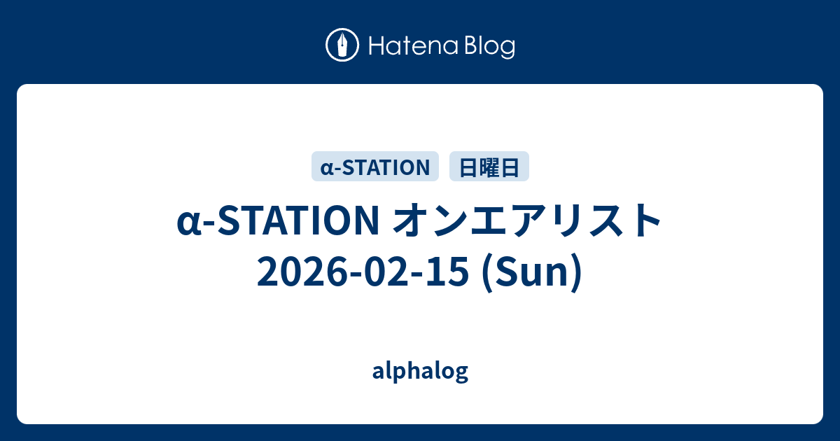 α-STATION オンエアリスト 2026-02-15 (Sun) - alphalog