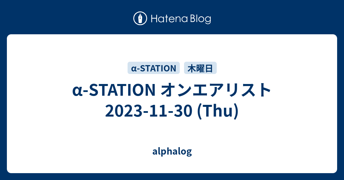 α-STATION オンエアリスト 2023-11-30 (Thu) - alphalog