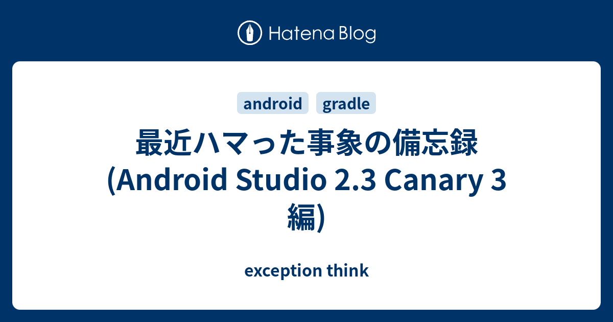 最近ハマった事象の備忘録(Android Studio 2.3 Canary 3 編) - exception think