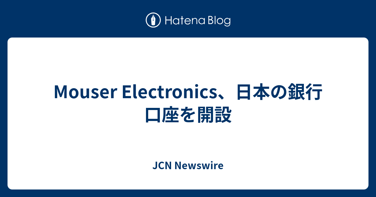Mouser Electronics、日本の銀行口座を開設 - JCN Newswire