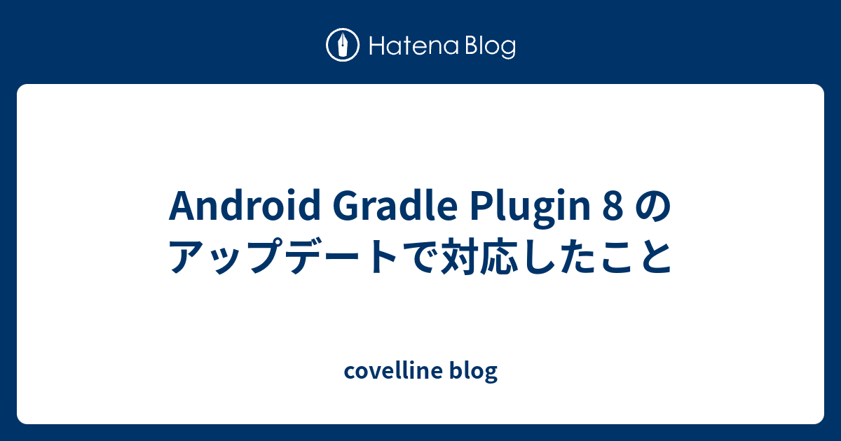 Android Gradle Plugin 8 のアップデートで対応したこと - covelline blog