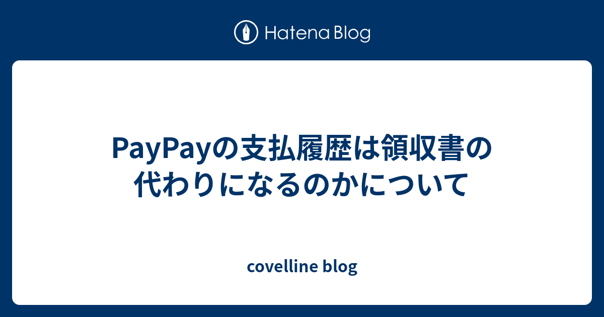 PayPayの支払履歴は領収書の代わりになるのかについて - covelline blog
