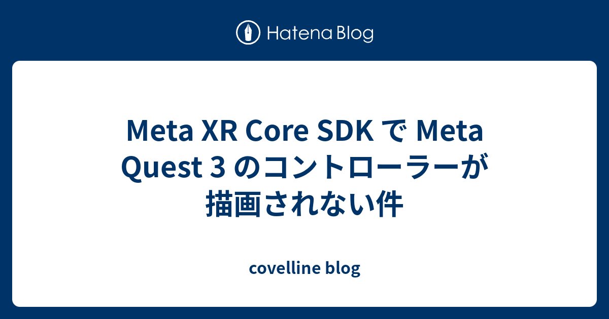 Meta XR Core SDK で Meta Quest 3 のコントローラーが描画されない件 - covelline blog