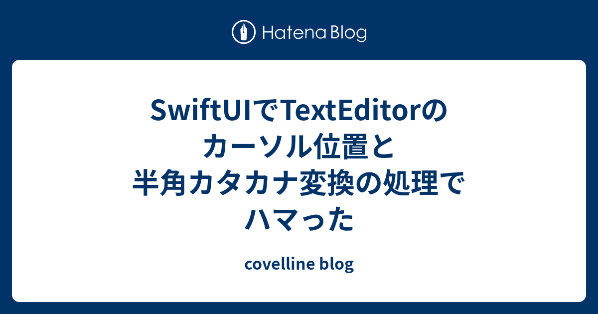 SwiftUIでTextEditorのカーソル位置と半角カタカナ変換の処理でハマった - covelline blog