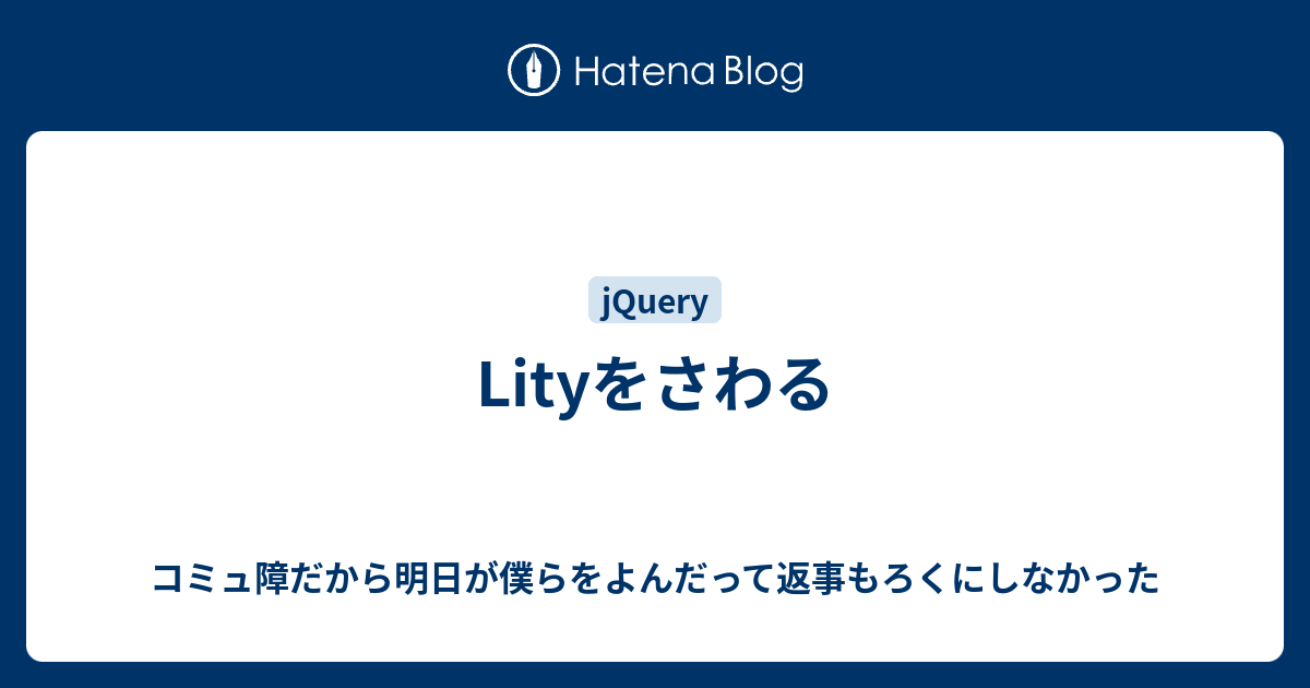 Lityをさわる - コミュ障だから明日が僕らをよんだって返事もろくにしなかった