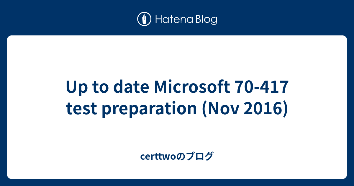 Up to date Microsoft 70-417 test preparation (Nov 2016) - certtwoのブログ