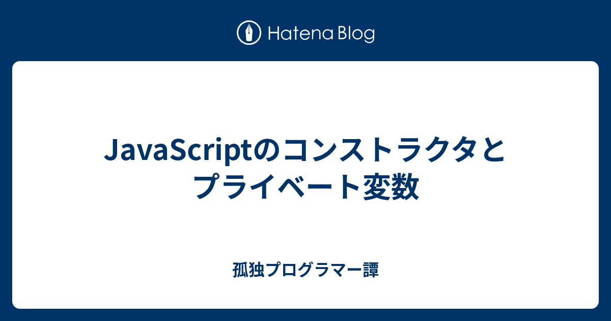 JavaScriptのコンストラクタとプライベート変数 - 孤独プログラマー譚