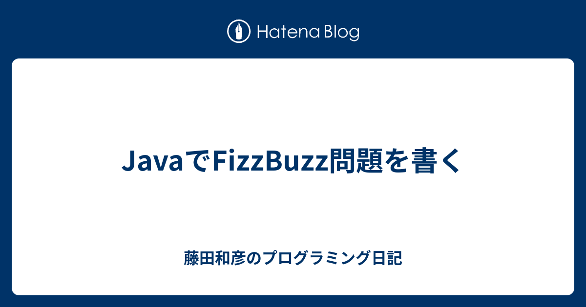 JavaでFizzBuzz問題を書く - 藤田和彦のプログラミング日記