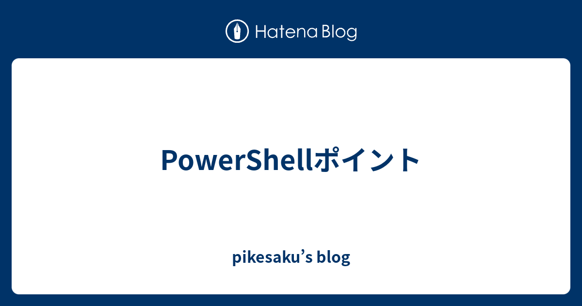 PowerShellポイント - pikesaku’s blog