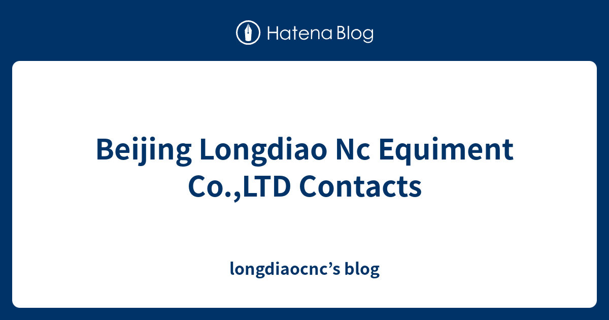 Beijing Longdiao Nc Equiment Co.,LTD Contacts - longdiaocnc’s blog