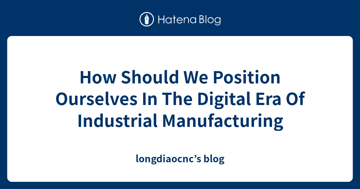 How Should We Position Ourselves In The Digital Era Of Industrial ...