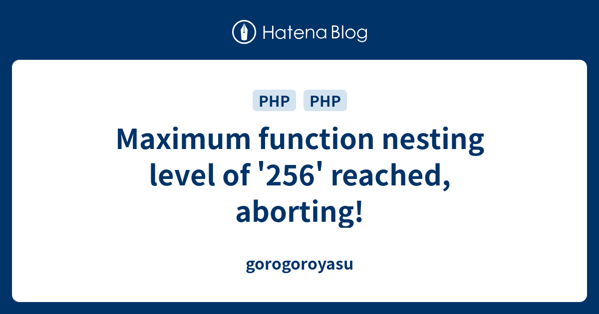 Maximum function nesting level of '256' reached, aborting! - gorogoroyasu
