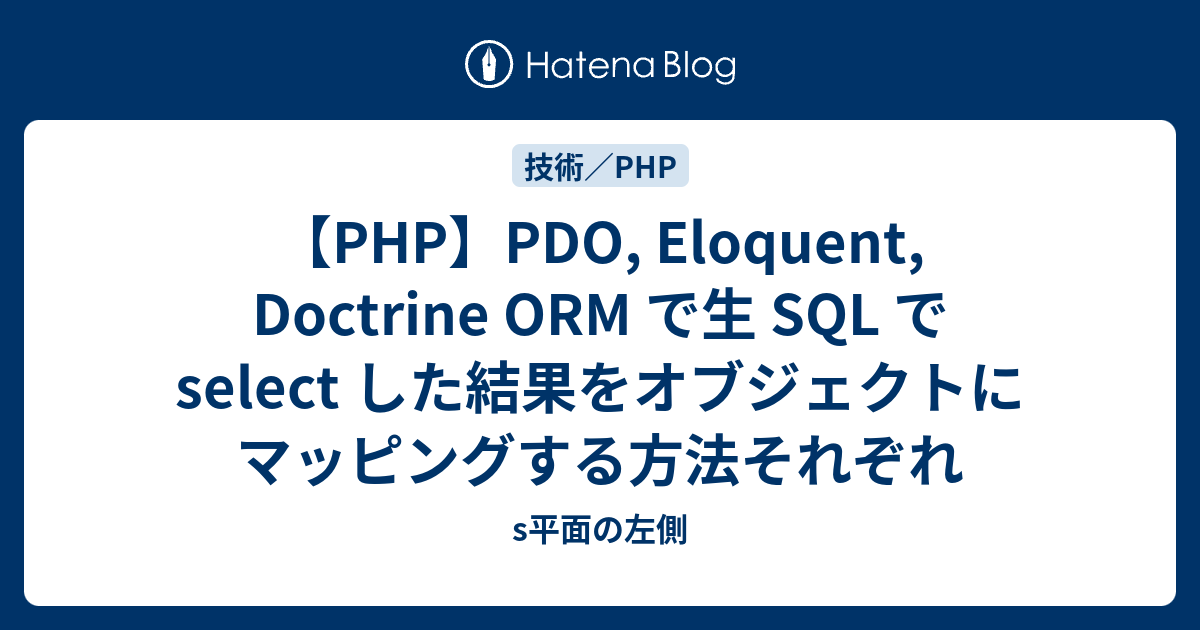 【PHP】PDO, Eloquent, Doctrine ORM で生 SQL で select した結果をオブジェクトにマッピングする方法それぞれ - s平面の左側