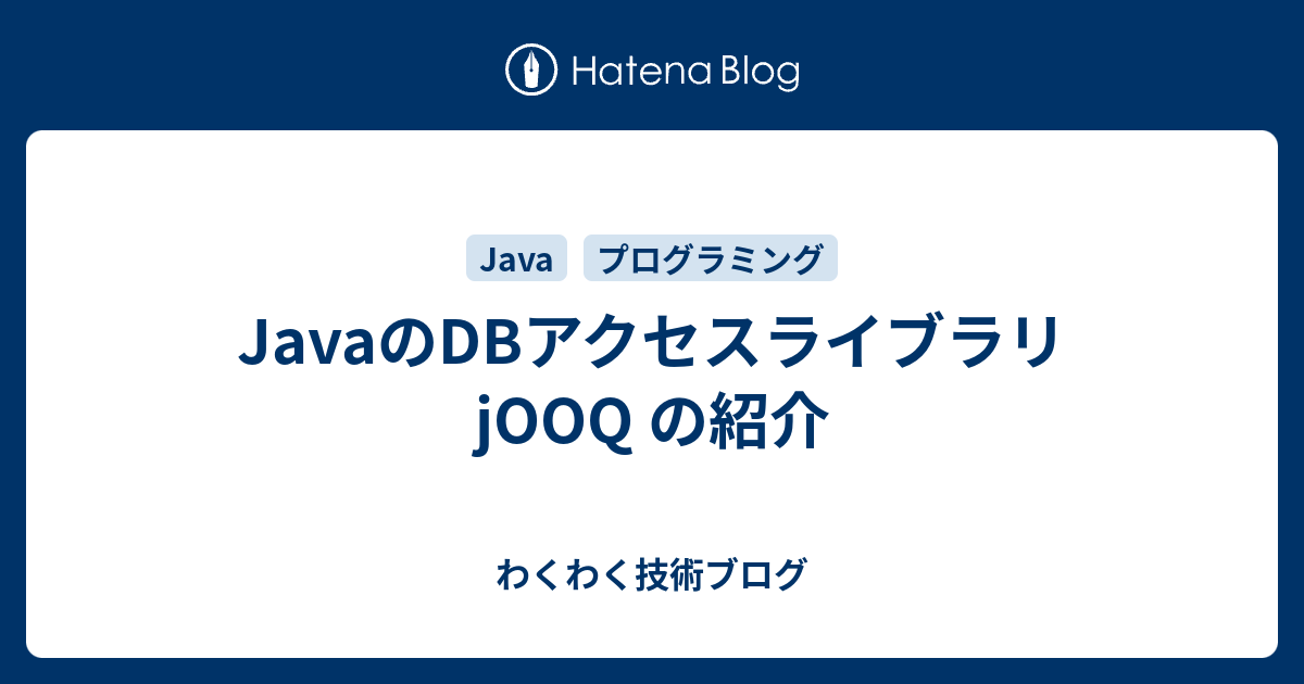 JavaのDBアクセスライブラリ jOOQ の紹介 - わくわく技術ブログ