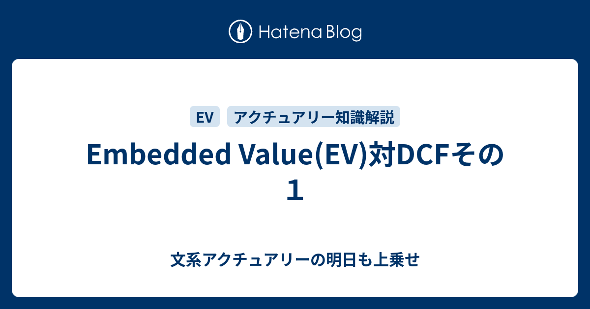 Embedded Value(EV)対DCFその1 - 文系アクチュアリーの明日も上乗せ