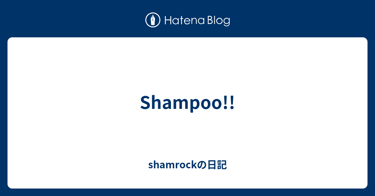 Shampoo!! - shamrockの日記