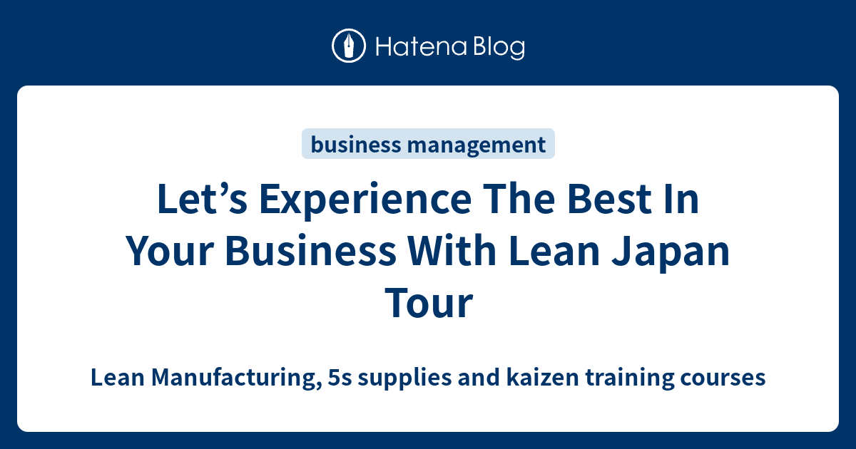 Let’s Experience The Best In Your Business With Lean Japan Tour - Lean ...