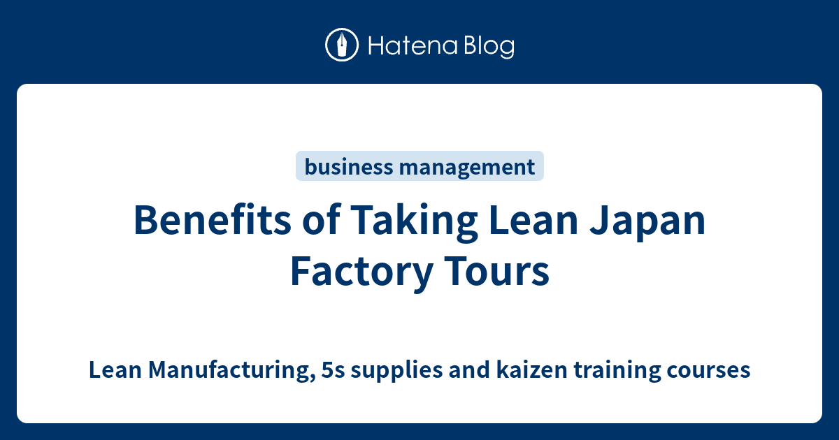 Benefits of Taking Lean Japan Factory Tours - Lean Manufacturing, 5s ...