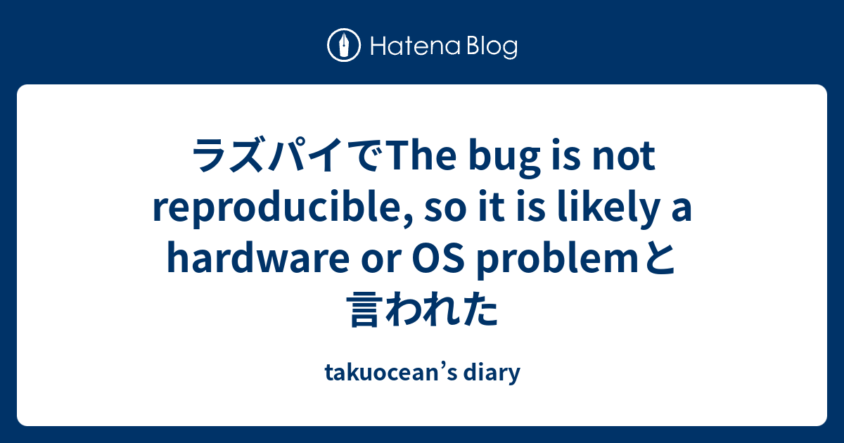 ラズパイでThe bug is not reproducible, so it is likely a hardware or OS ...