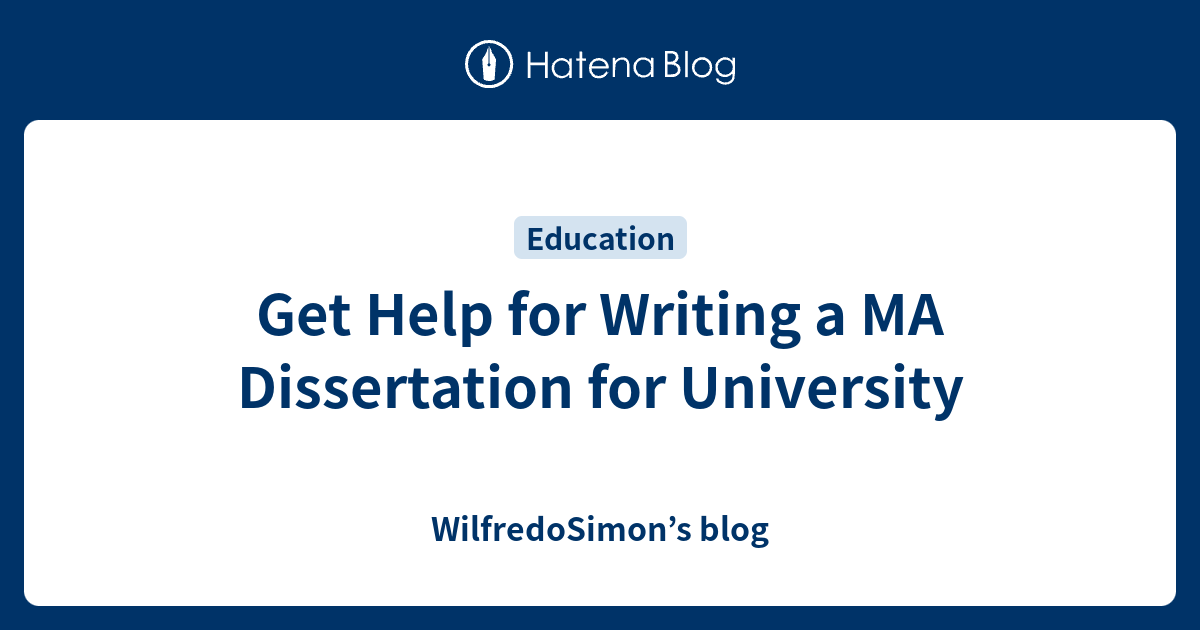 Get Help for Writing a MA Dissertation for University - WilfredoSimon’s ...