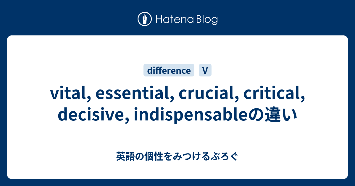 vital, essential, crucial, critical, decisive, indispensableの違い - 英語の個性 ...