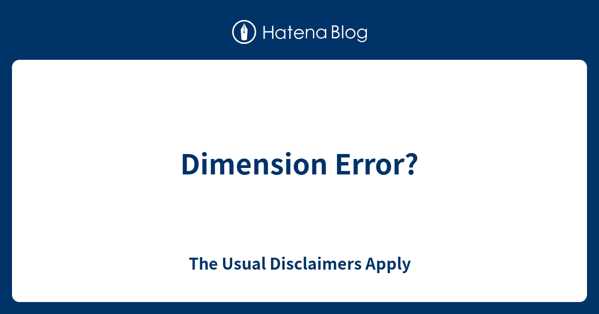 Dimension Error? - The Usual Disclaimers Apply