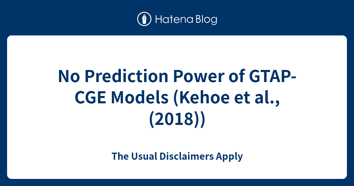 No Prediction Power of GTAP-CGE Models (Kehoe et al., (2018)) - The Usual Disclaimers Apply