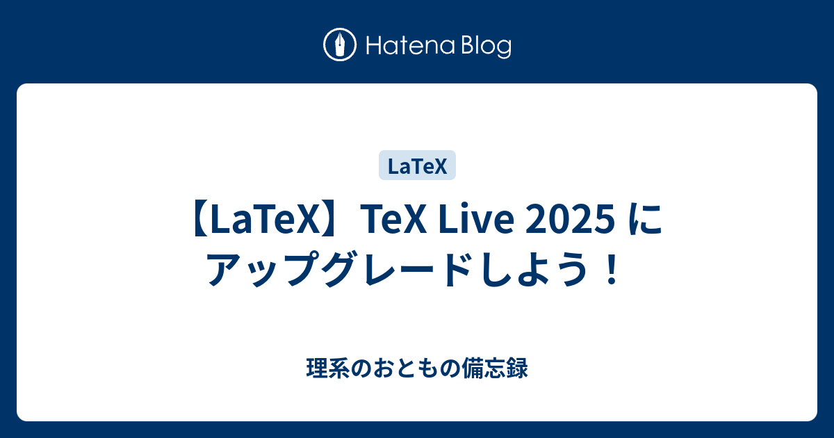 【LaTeX】TeX Live 2025 にアップグレードしよう！ - 理系のおともの備忘録