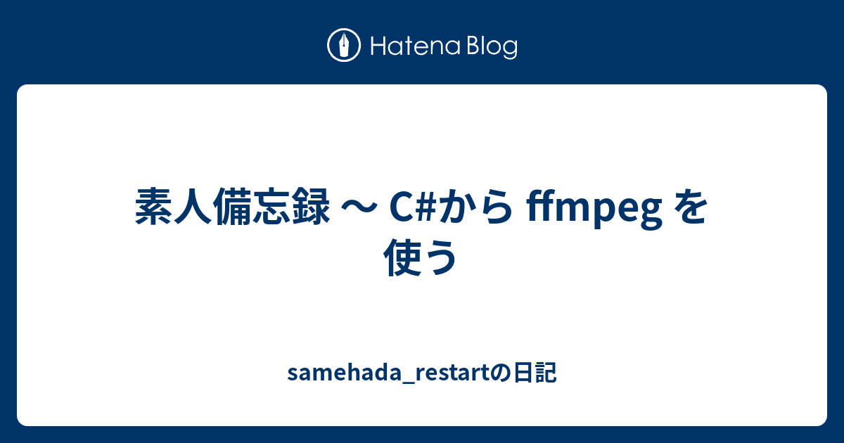 素人備忘録 〜 C#から ffmpeg を使う - samehada_restartの日記