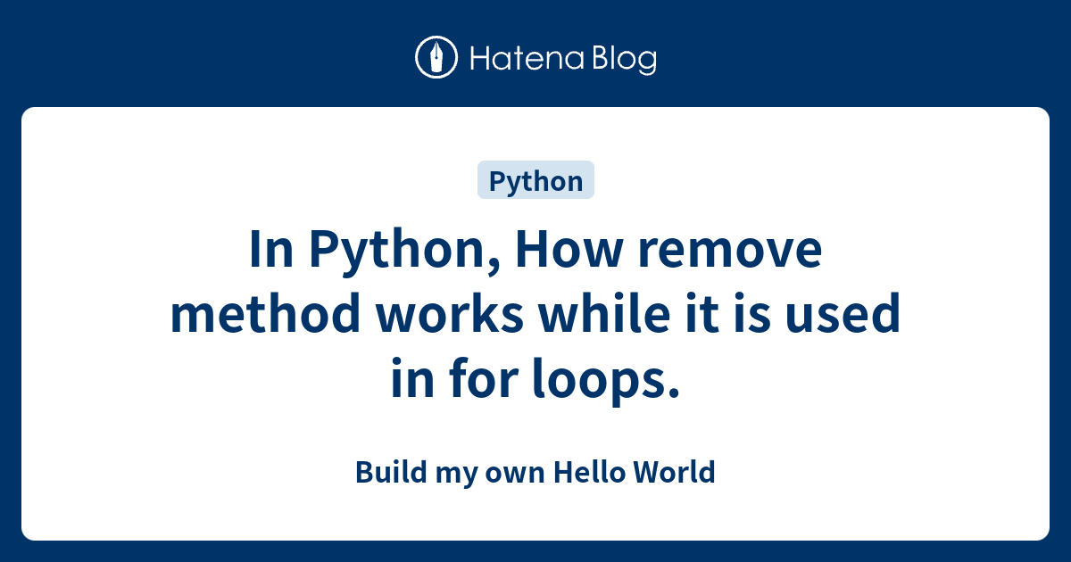 In Python, How remove method works while it is used in for loops. - Build my own Hello World
