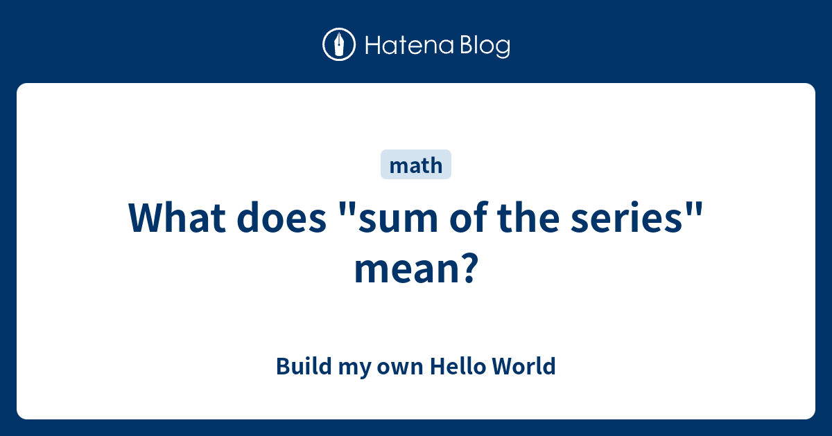 What does "sum of the series" mean? - Build my own Hello World
