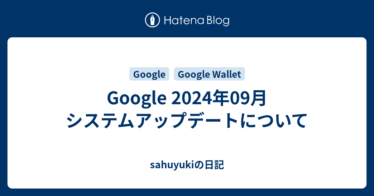 Google 2024年09月 システムアップデートについて - sahuyukiの日記