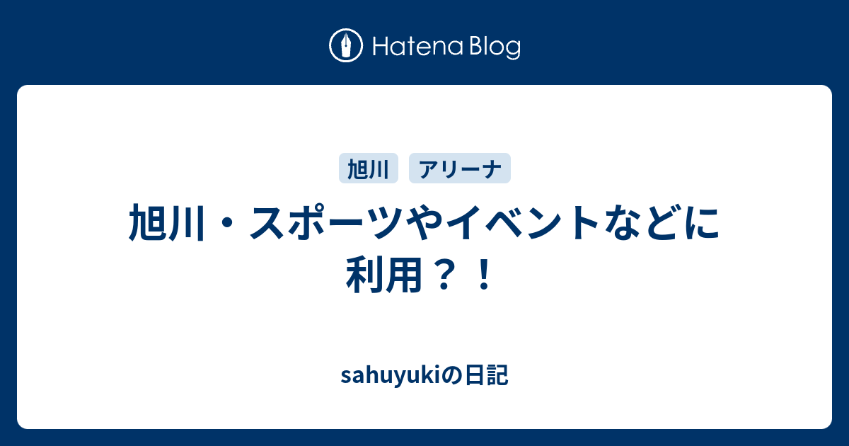 旭川・スポーツやイベントなどに利用？！ - sahuyukiの日記