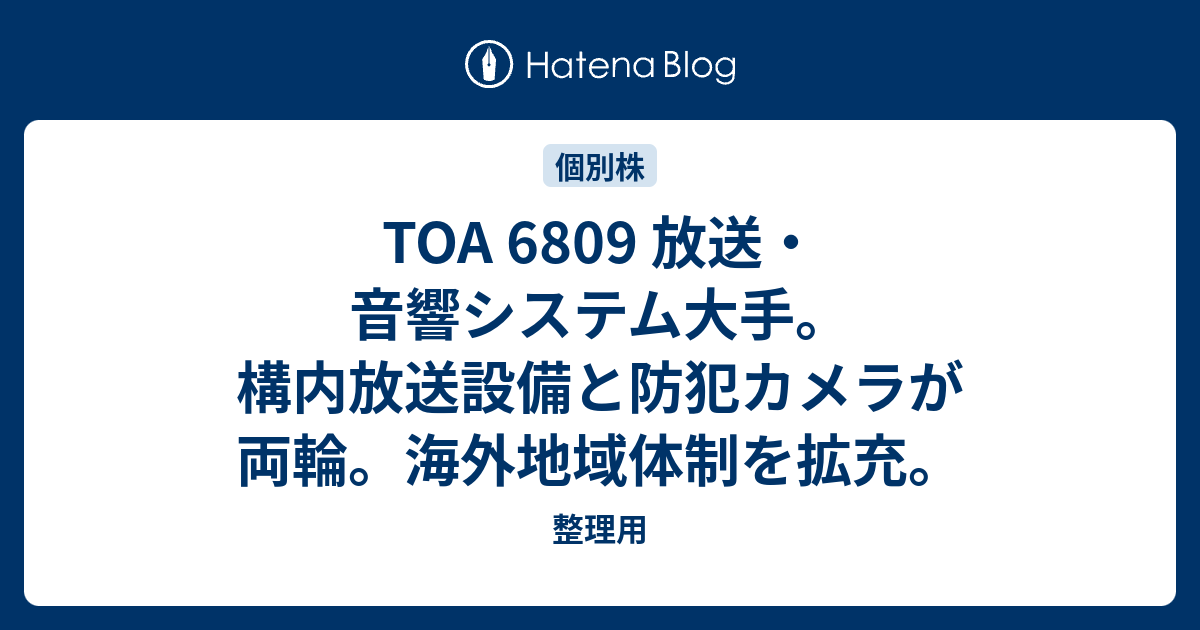 TOA 6809 放送・音響システム大手。構内放送設備と防犯カメラが両輪。海外地域体制を拡充。 - 整理用