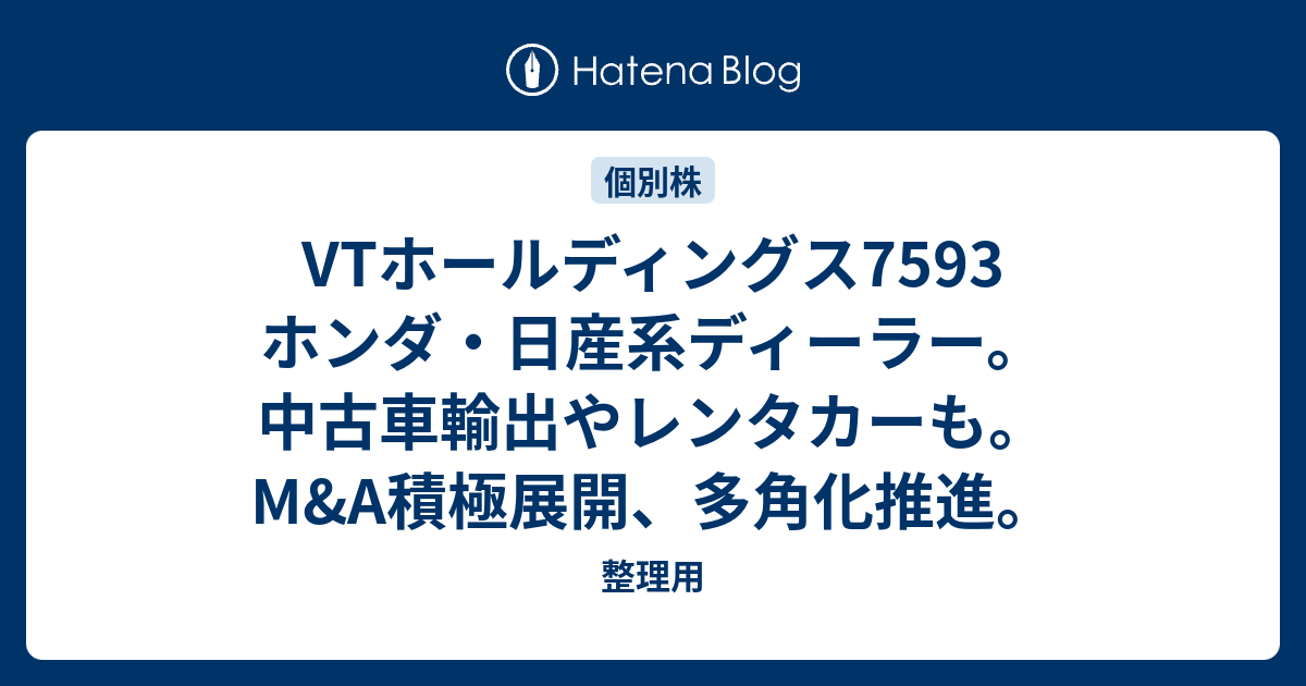 VTホールディングス7593 ホンダ・日産系ディーラー。中古車輸出やレンタカーも。M&A積極展開、多角化推進。 - 整理用