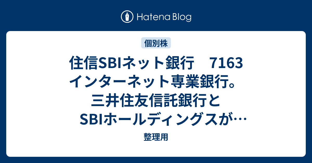 住信SBIネット銀行 7163 インターネット専業銀行。三井住友信託銀行とSBIホールディングスが共同出資。 - 整理用
