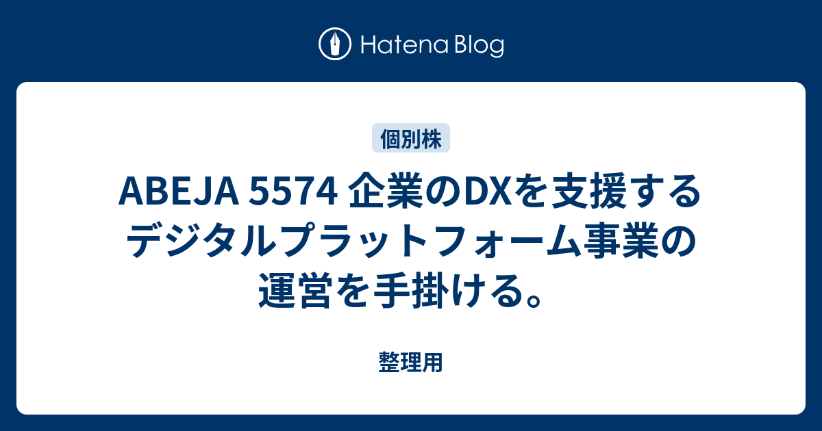 ABEJA 5574 企業のDXを支援するデジタルプラットフォーム事業の運営を手掛ける。 - 整理用